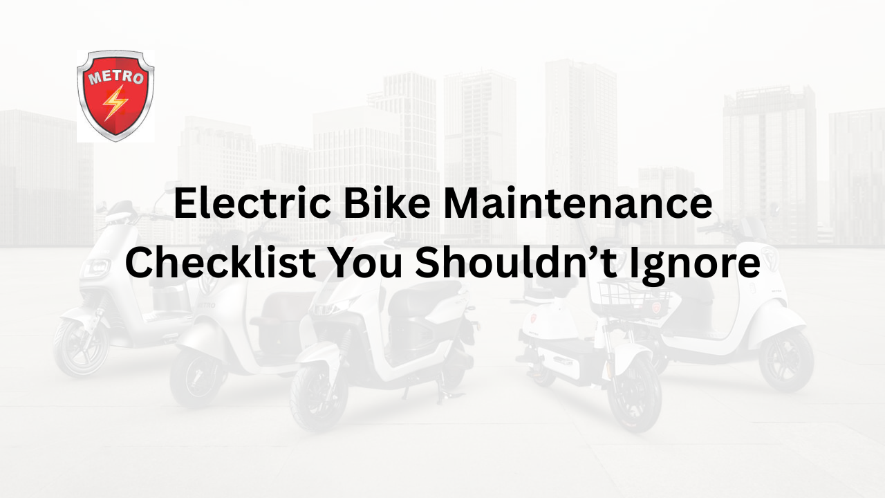 Electric Bike Maintenance Checklist You Shouldn't Ignore - Metro E-Vehicles